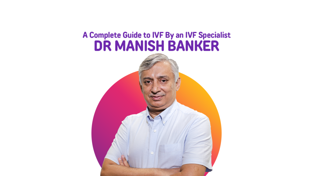 A Complete Guide to IVF by an IVF Specialist - Dr. Manish Banker