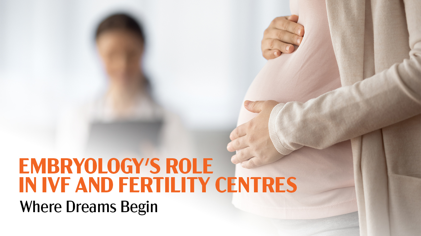 Embryology's Role in IVF and Fertility Centres: Where Dreams Begin