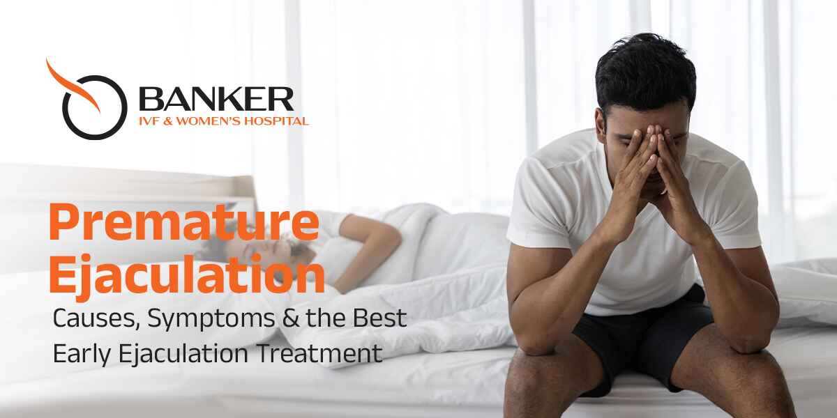 How to Treat Premature Ejaculation? Causes, Symptoms & Solutions