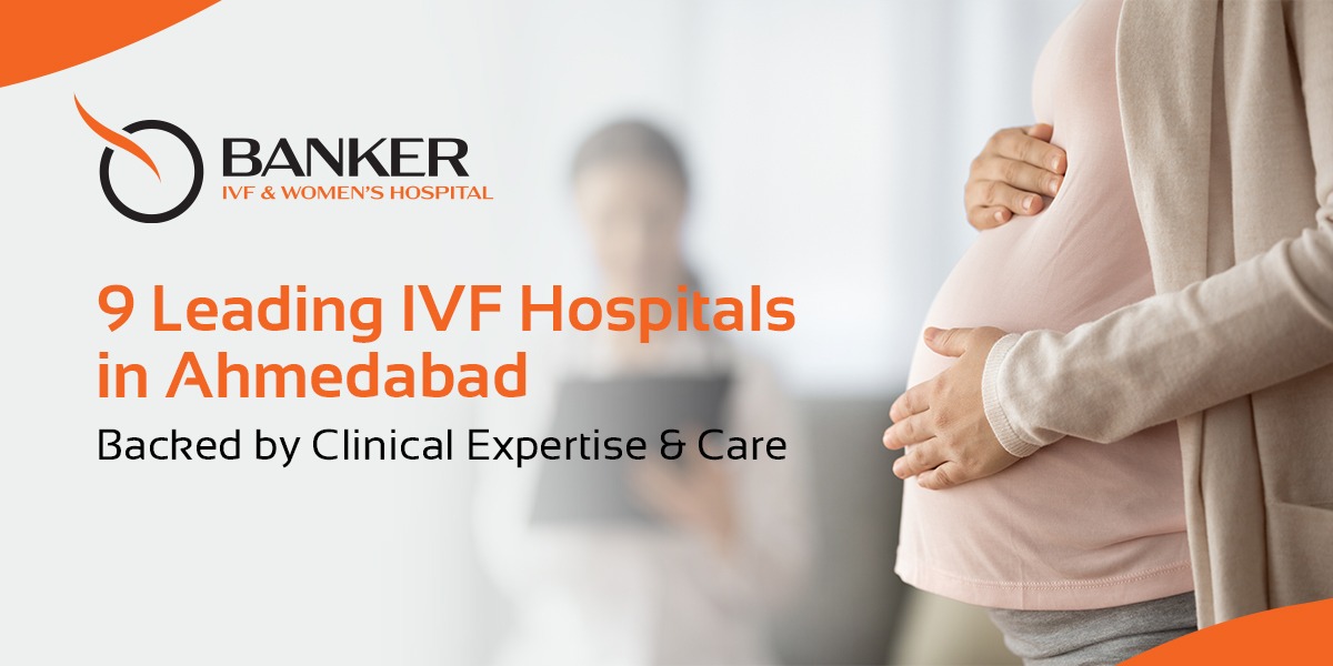 9 Popular IVF Hospitals in Ahmedabad for Safe & Effective Care